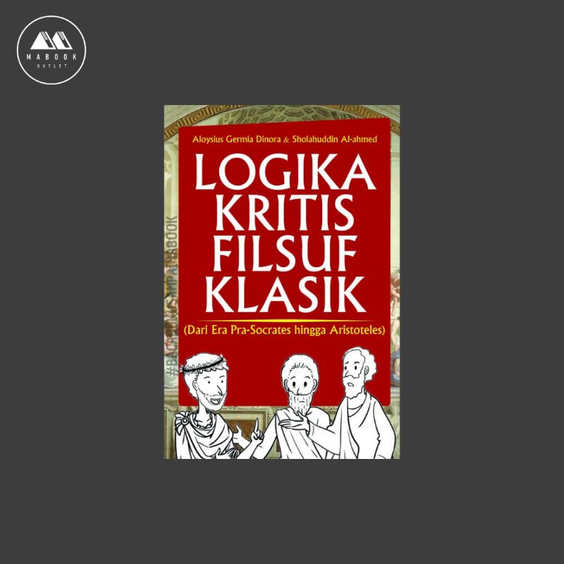 Jual [ORI] Logika Kritis Filsuf Klasik: Dari Era Pra-Socrates Hingga ...