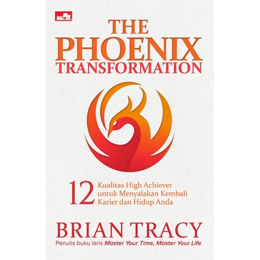 Jual Buku THE PHOENIX TRANSFORMATION 12 Kualitas High Achiever By Brian Tracy Penulis Master ...