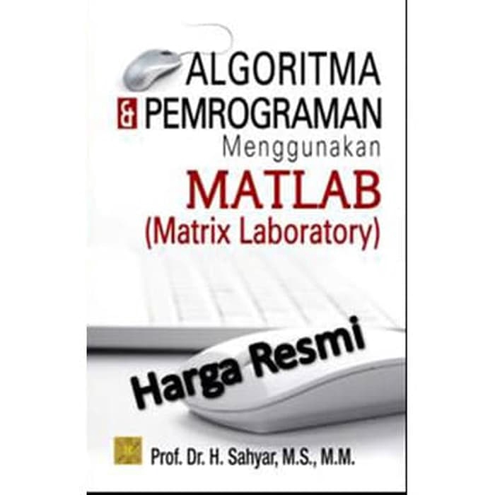 Jual BUKU ORI ALGORITMA DAN PEMROGRAMAN MENGGUNAKAN MATLAB (MATRIX ... Jual BUKU ORI ALGORITMA DAN PEMROGRAMAN MENGGUNAKAN MATLAB (MATRIX ...