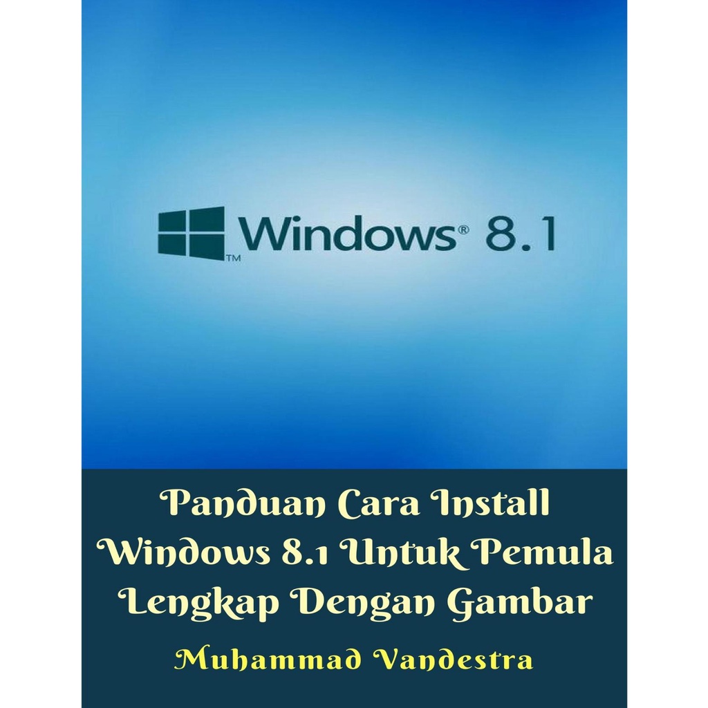 Jual Panduan Cara Install Windows 8.1 Untuk Pemula Lengkap Dengan ... Jual Panduan Cara Install Windows 8.1 Untuk Pemula Lengkap Dengan ...
